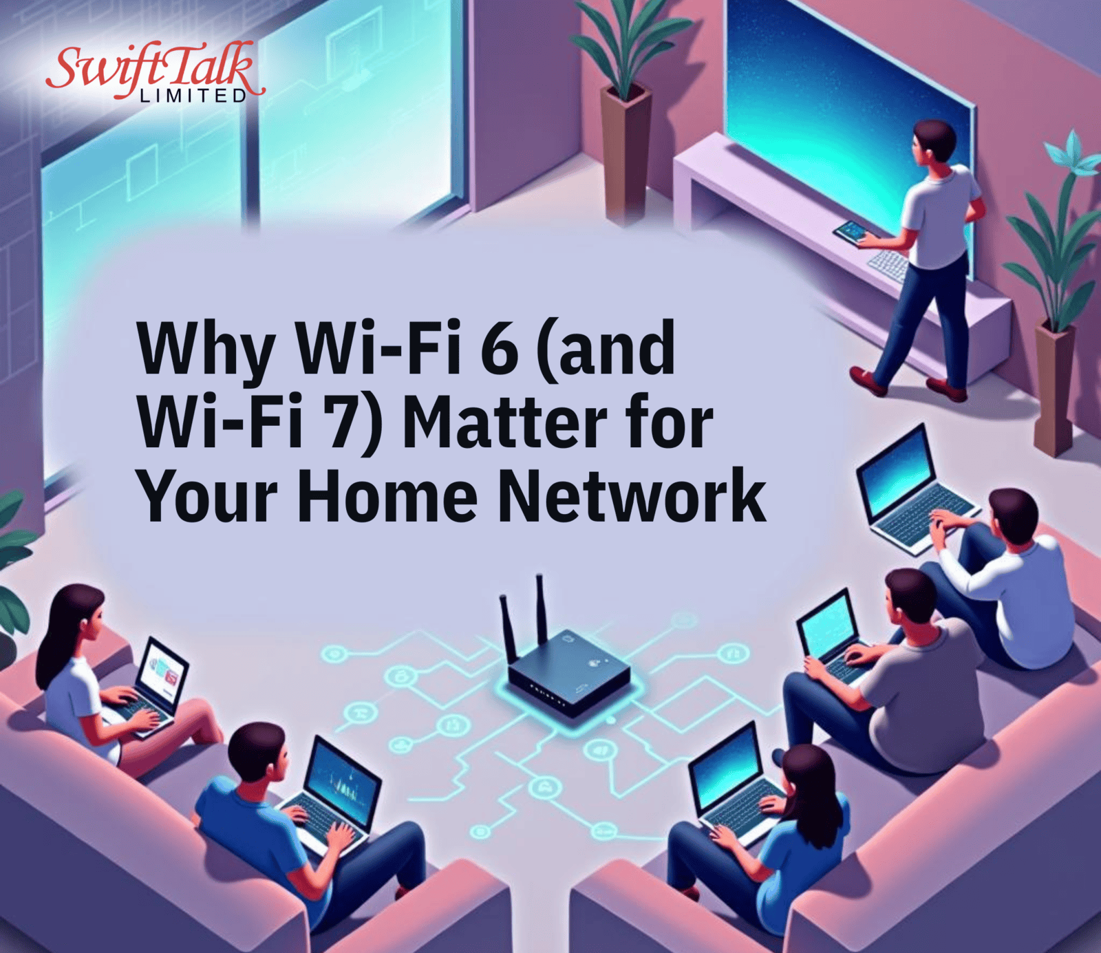 Why Wi-Fi 6 (and Wi-Fi 7) Matters for Your Home Network | SwiftTalk
